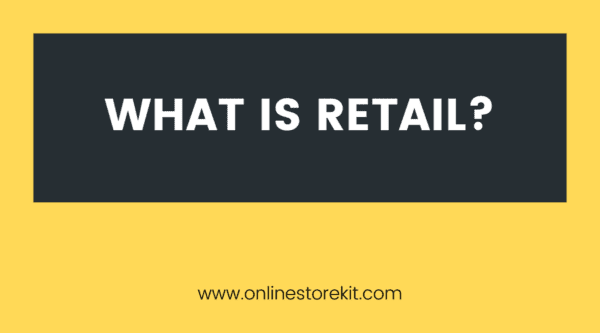 What is Retail? Definition & Guide - Online Store Kit