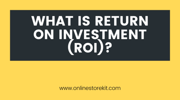 What is Return on Investment (ROI)? Definition and Guide - Online Store Kit